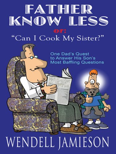 Father Knows Less, or, "Can I Cook My Sister?": One Dad's Quest to ...