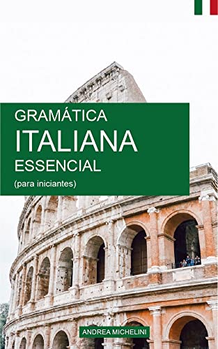 GRAMÁTICA ITALIANA ESSENCIAL (para iniciantes): Um manual para aqueles ...