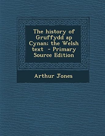 The history of Gruffydd ap Cynan; the Welsh text - Primary Source ...