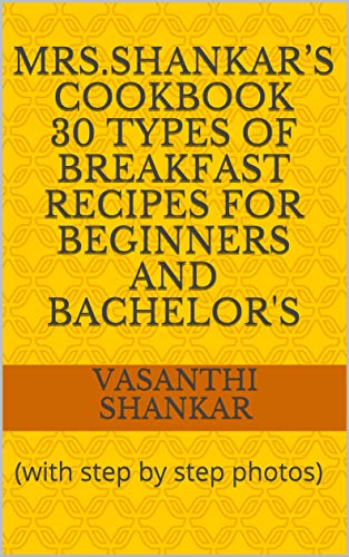 Mrs.Shankar’s CookBook 30 types of Breakfast Recipes For Beginners and ...