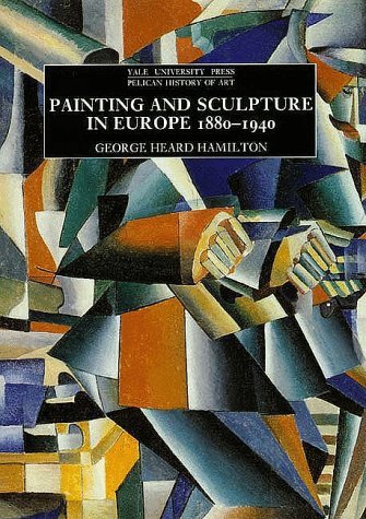 Painting and Sculpture in Europe, 1880-1940 (The Yale University Press ...