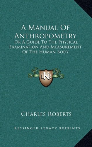 A Manual of Anthropometry: Or a Guide to the Physical Examination and ...