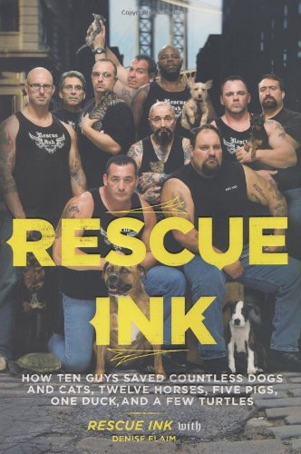 Rescue Ink: How Ten Guys Saved Countless Dogs and Cats, Twelve Horses ...