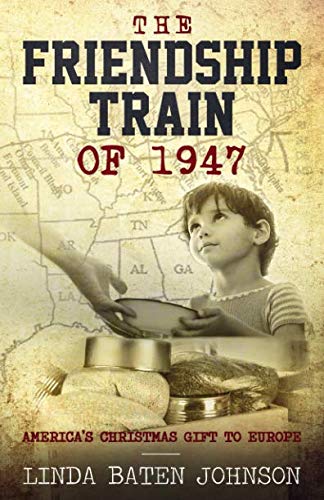The Friendship Train of 1947: America's Christmas Gift to Europe: Baten ...