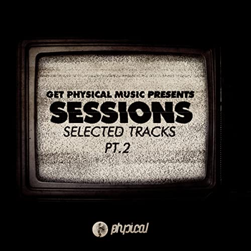 Play Get Physical Music Presents: Sessions - Selected Tracks, Pt. 2 by ...