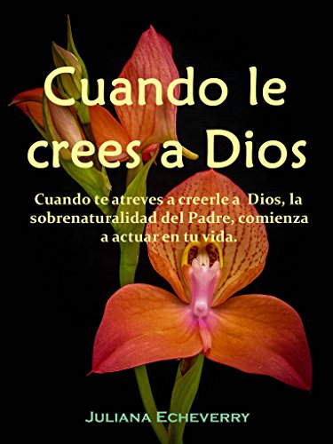 Cuando le crees a Dios: Cuando te atreves a creerle a Dios, toda la ...