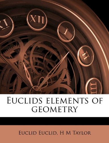 Euclids elements of geometry: Euclid, Euclid, Taylor, H M ...