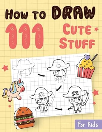 How To Draw 111 Cute Stuff: Unlock Your Artistic Talent, A Step-by-Step ...