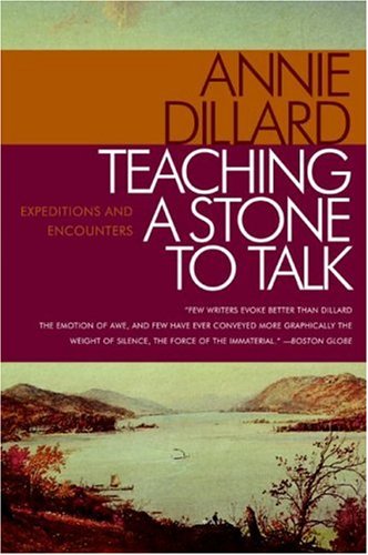 Teaching a Stone to Talk: Expeditions and Encounters: Dillard, Annie ...
