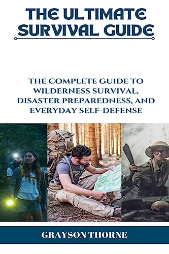 THE ULTIMATE SURVIVAL GUIDE: THE COMPLETE GUIDE TO WILDERNESS SURVIVAL ...