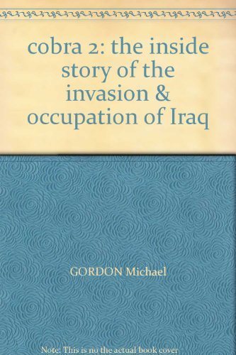 cobra 2: the inside story of the invasion & occupation of Iraq: GORDON ...
