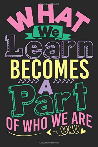 Amazon.com: What We Learn Becomes A Part Of Who We Are: Teacher 6x9 120 ...