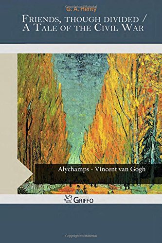 Friends, though divided / A Tale of the Civil War: A. Henty, G ...