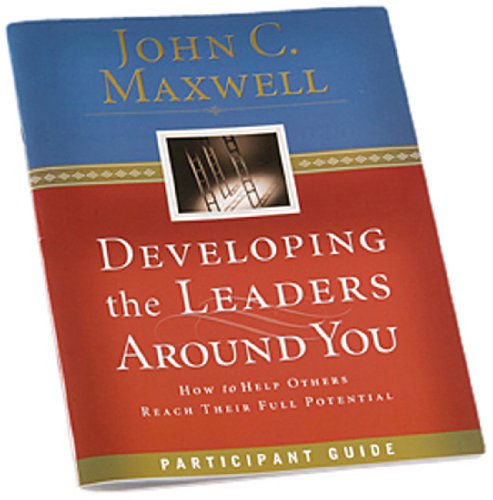Developing The Leaders Around You: Participant Guide: John C. Maxwell ...