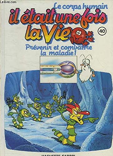 LE CORPS HUMAIN ;IL ETAT UNE FOIS LA VIE; PREVENIR ET COMBATTRE LA ...