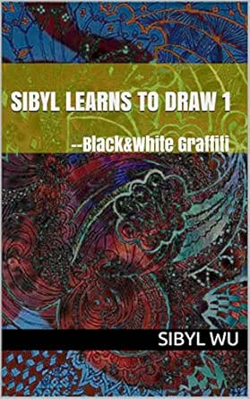 Amazon.com: SIBYL LEARNS TO DRAW 1: -Black&White Graffiti eBook : Wu ...