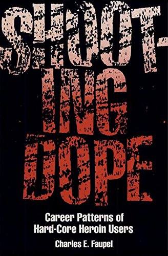 Shooting Dope: Career Patterns of Hard-Core Heroin Users (American ...