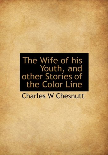 The Wife of his Youth, and other Stories of the Color Line: Chesnutt ...