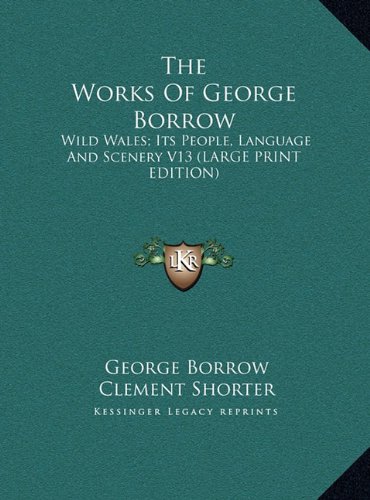 The Works Of George Borrow: Wild Wales; Its People, Language And ...