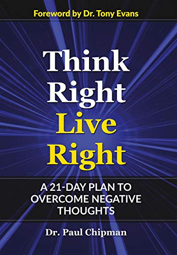 THINK RIGHT LIVE RIGHT: A 21 DAY PLAN TO OVERCOME NEGATIVE THOUGHTS ...