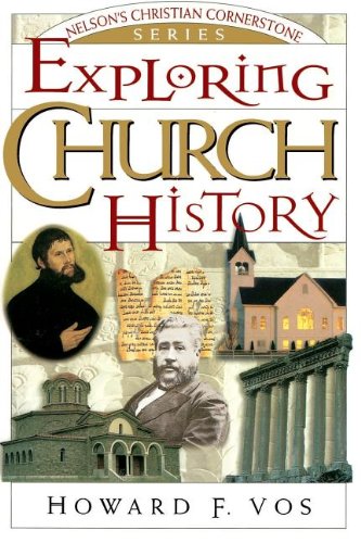 Exploring Church History (Nelson's Christian Cornerstone Series): Vos ...