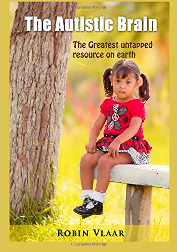 The Autistic Brain: The Greatest Untapped Resource on Earth: Vlaar ...