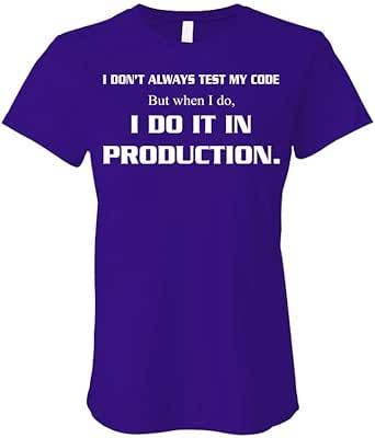 Amazon.com: I DON'T ALWAYS TEST MY CODE - in production - LADIES Cotton ...