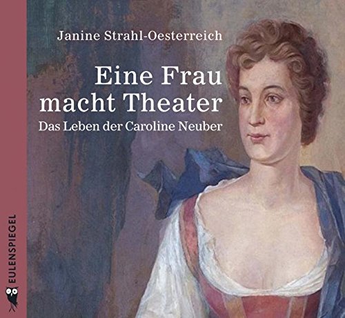 Eine Frau macht Theater: Das Leben der Caroline Neuber : Janine Strahl ...