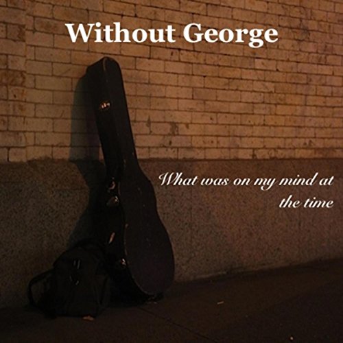 Play What Was On My Mind At the Time by Without George on Amazon Music