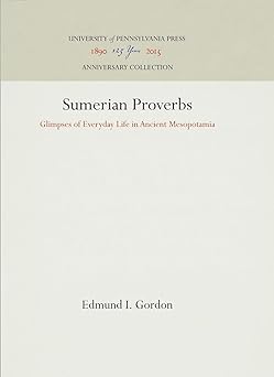 Sumerian Proverbs: Glimpses of Everyday Life in Ancient Mesopotamia ...