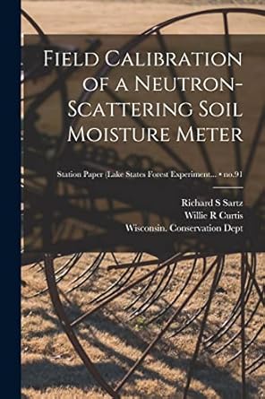 Field Calibration of a Neutron-scattering Soil Moisture Meter; no.91: Sartz, Richard S, Curtis ...