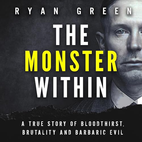 Amazon.com: The Monster Within: A True Story of Bloodthirst, Brutality and Barbaric Evil (True ...
