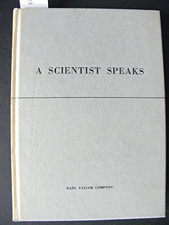 A scientist speaks;: Excerpts from addresses by Karl Taylor Compton ...