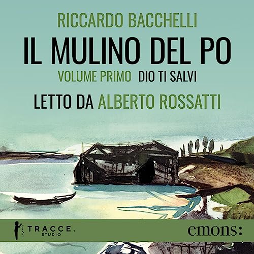 Dio ti salvi: Il Mulino del Po 1 (Hörbuch-Download): Riccardo Bacchelli ...