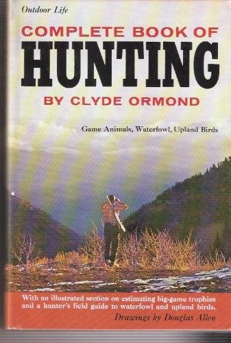 Complete Book of Hunting : Game Animals, Waterfowl, Upland Birds ...