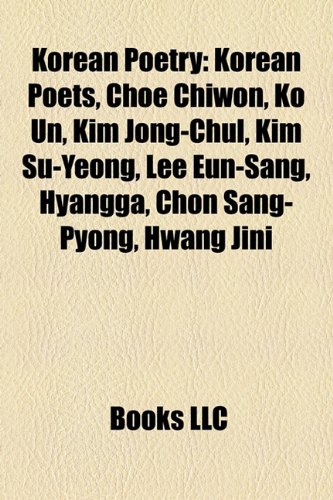 Korean Poetry: Korean Poets, Choe Chiwon, Ko Un, Kim Jong-Chul, Kim Su ...