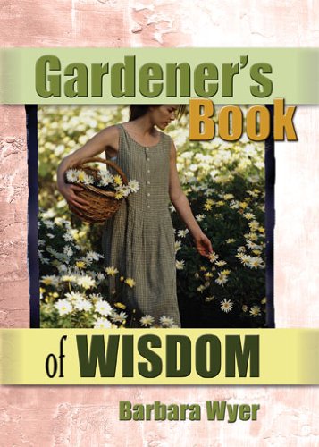 Gardener's Book of Wisdom: Barbara Wyer: 9780989156714: Amazon.com: Books