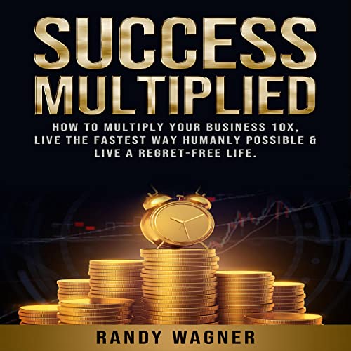 Success Multiplied: How to Multiply Your Business 10X, Live the Fastest ...