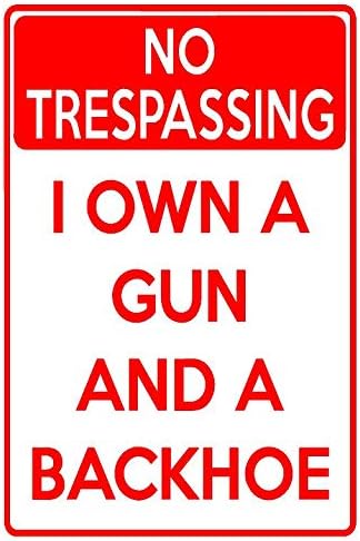 Amazon.com: NO TRESPASSING I OWN A Gun and A Backhoe 12" x 18" White ...