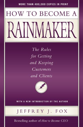 How to Become a Rainmaker: The People Who Get and Keep Customers: Jeffrey J. Fox: 9780786870295 ...