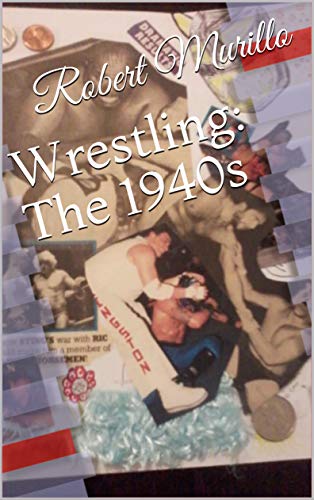 Wrestling: The 1940s (Decades series Book 1) eBook : Murillo, Robert ...
