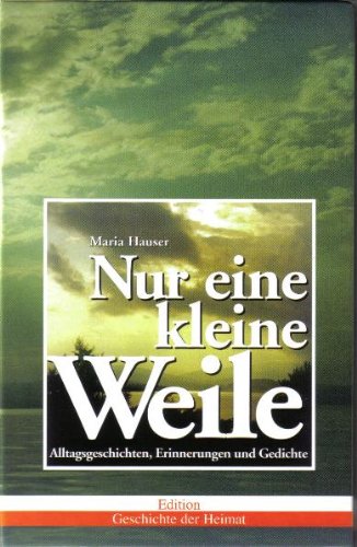 Nur eine kleine Weile: Alltagsgeschichten und Erinnerungen : Hauser ...