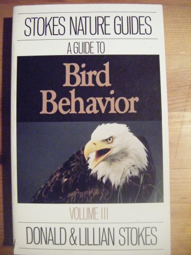 Stokes Nature Guides: A Guide to Bird Behavior, volume III: Donald W. Stokes, Lillian Q. Stokes ...