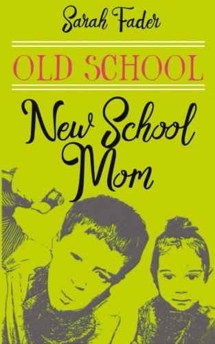 Old School/New School Mom: Fader, Sarah: 9781941065198: Amazon.com: Books