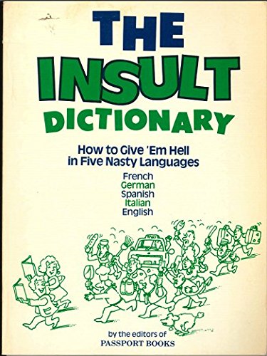 The Insult dictionary: How to give 'em hell in five nasty languages ...