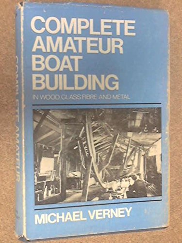 COMPLETE AMATEUR BOAT BUILDING in wood, glass fibre and Metal: Micahel ...