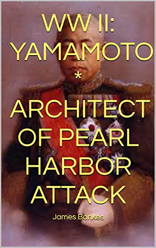 Amazon.com: WW II: YAMAMOTO * ARCHITECT OF PEARL HARBOR ATTACK eBook ...