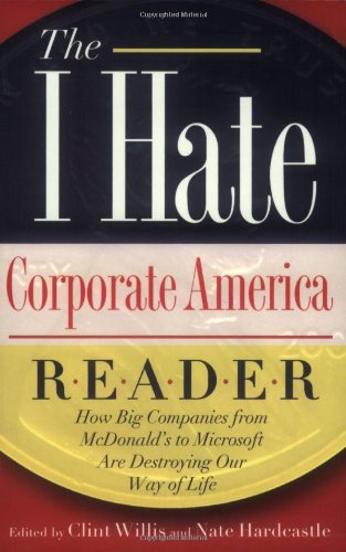 The I Hate Corporate America Reader: How Big Companies from McDonald's ...