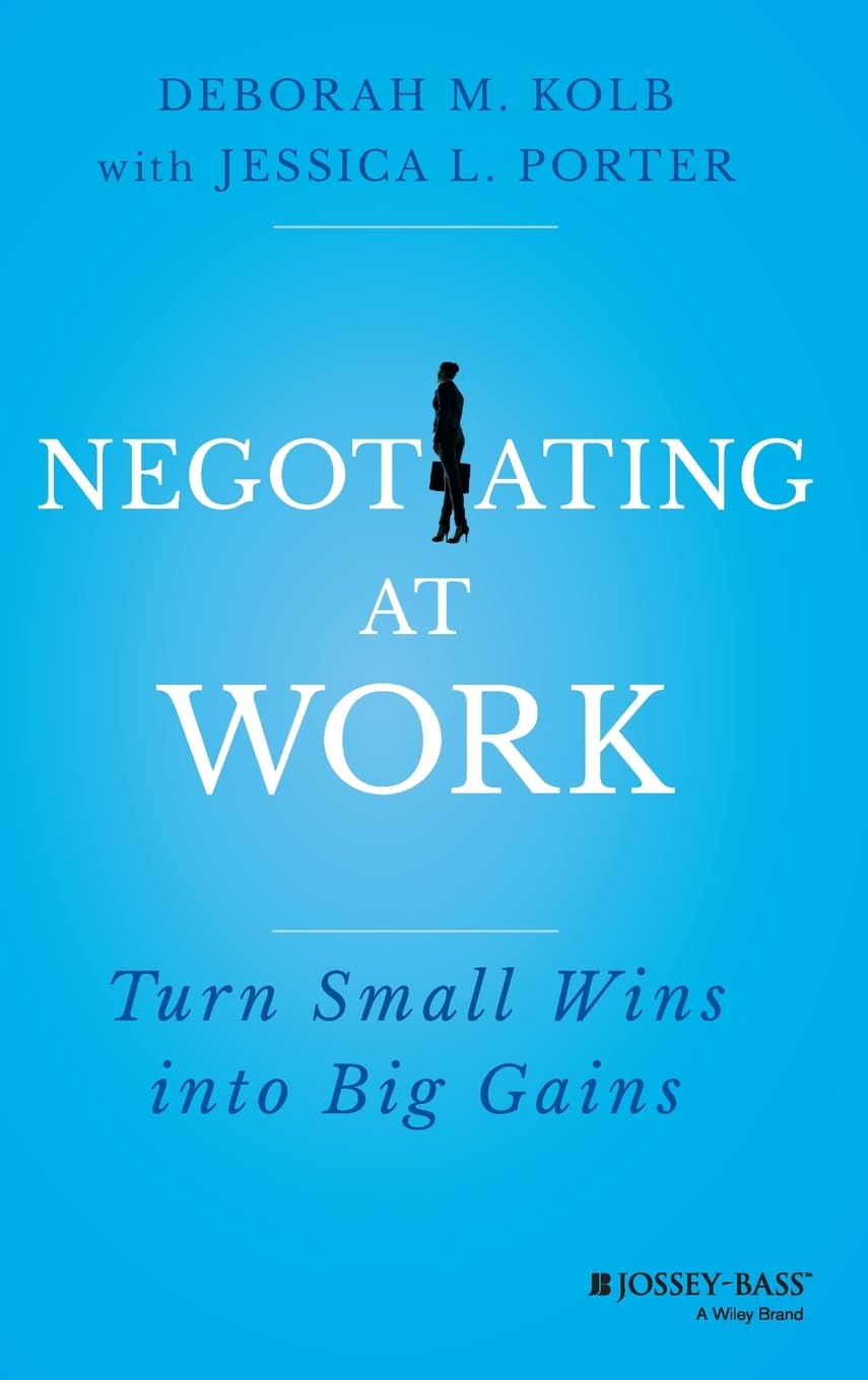 Negotiating at Work: Turn Small Wins into Big Gains: Kolb, Deborah M ...