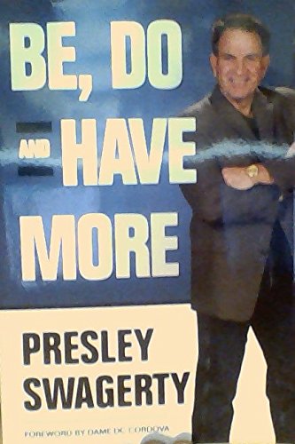 Be, Do and Have More: Presley Swagerty: 9781934550076: Amazon.com: Books